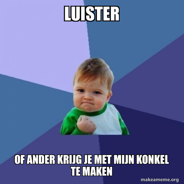 luister of ander krijg je met mijn konkel te maken - Success Kid Meme ...
