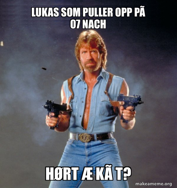 lukas som puller opp på 07 nach hørt æ kåt? - Chuck Norris Meme Generator