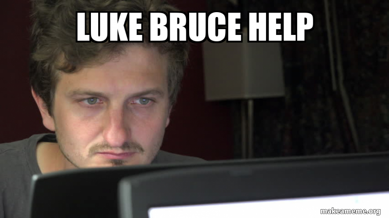 Luke Bruce help Meme Generator