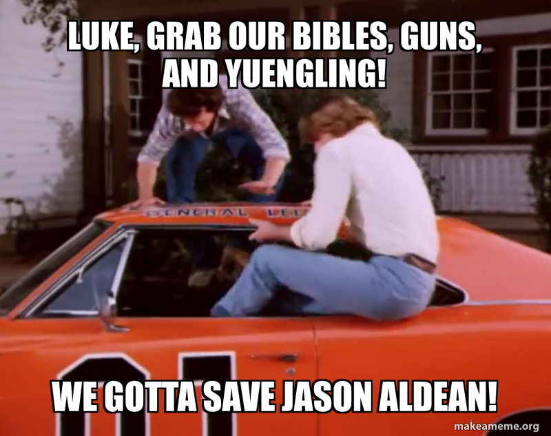 Luke, grab our bibles, guns, and yuengling! We gotta save Jason aldean ...