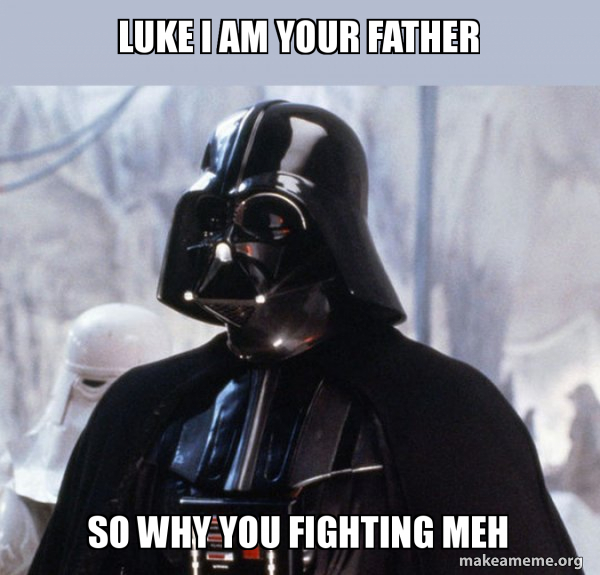 Luke I am your father so why you fighting meh - Darth Vader Meme Generator