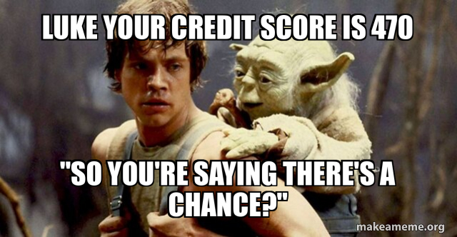 luke your credit score is 470 "so you're saying there's a chance?" Meme ...