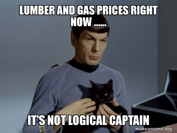 Lumber And Gas Prices Right Now ...... It's Not Logical Captain - Spock ...