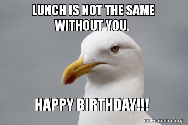 Birthday Lunch Memes 52 Funny Birthday Memes That Will Make Anyone