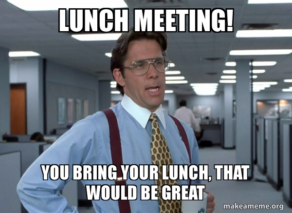 Lunch Meeting! You bring your lunch, that would be great - That Would ...