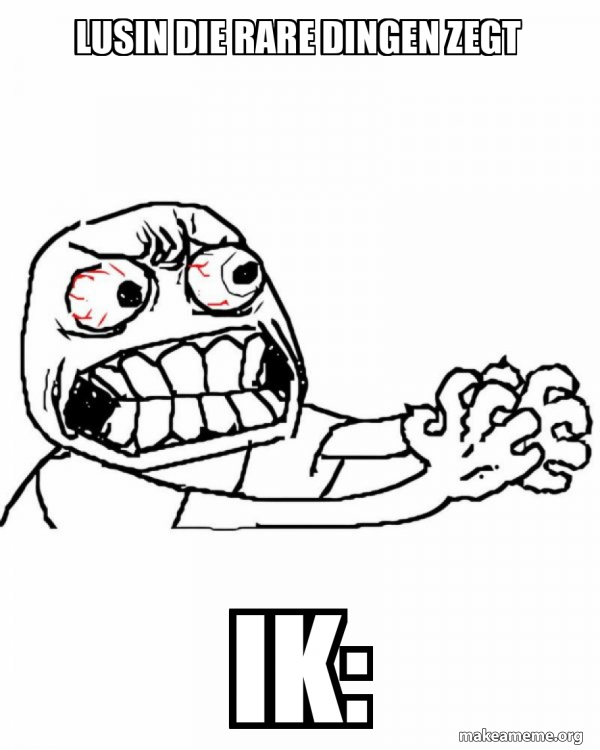 lusin die rare dingen zegt ik: - Angry Meme Generator
