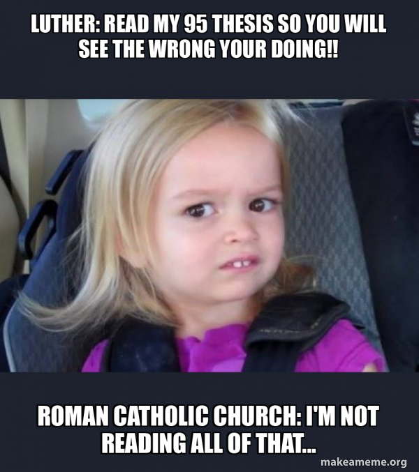 Luther: read my 95 thesis so you will see the wrong your doing!! Roman ...