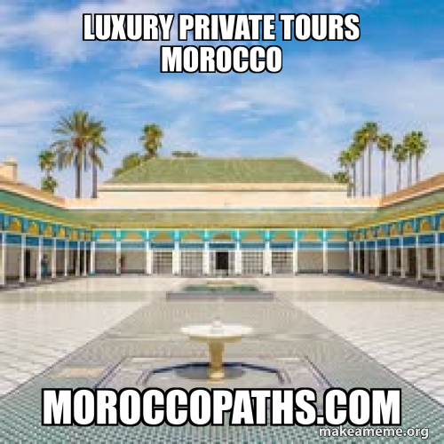 Luxury Private Tours Morocco moroccopaths.com - moroccopaths.com Meme ...