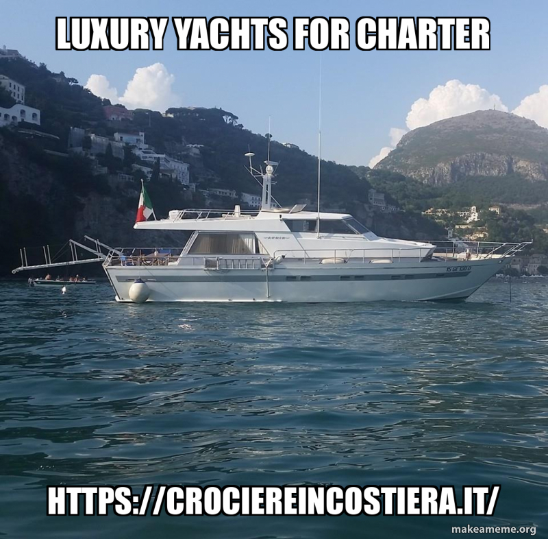 Luxury Yachts for Charter https://crociereincostiera.it/ Meme Generator