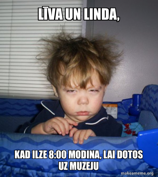 Līva un Linda, Kad Ilze 8:00 modina, lai dotos uz muzeju - Monday Mornings Meme Generator