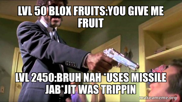 Lvl 50 blox fruits:you give me fruit Lvl 2450:bruh nah *uses missile ...