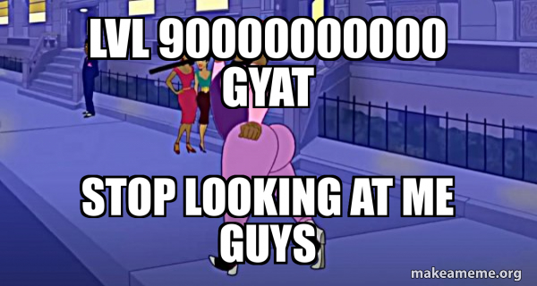 lvl 90000000000 gyat stop looking at me guys - Axel in Harlem Meme ...
