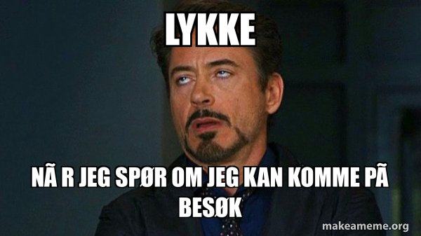 lykke når jeg spør om jeg kan komme på besøk - Tony Stark Eye Roll Meme ...
