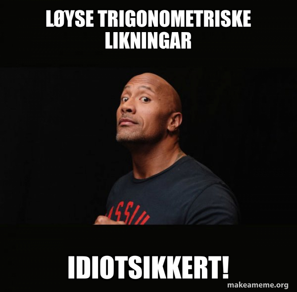 Løyse trigonometriske likningar idiotsikkert! - Dwayne Johnson (The ...