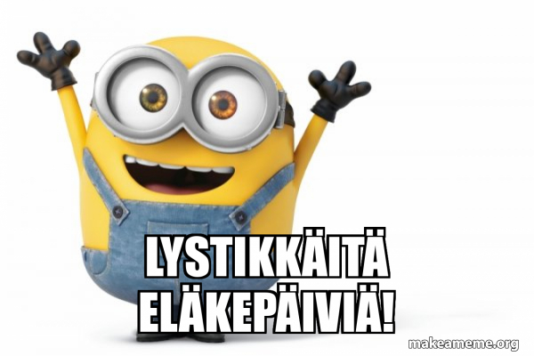 Lystikkäitä eläkepäiviä! - Happy Minion Meme Generator