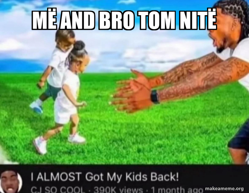 Më and bro tom nitë Meme Generator