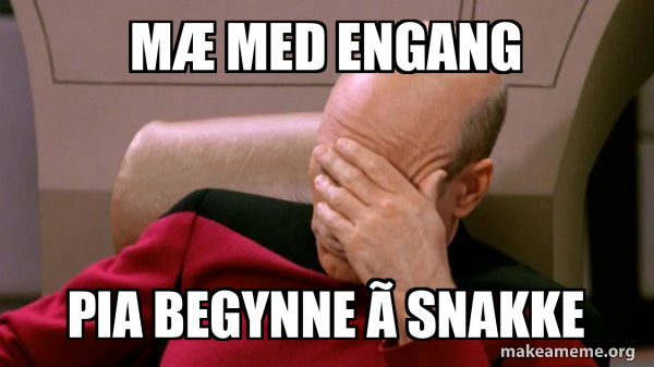 mæ med engang pia begynne å snakke - Picard Facepalm Meme Generator