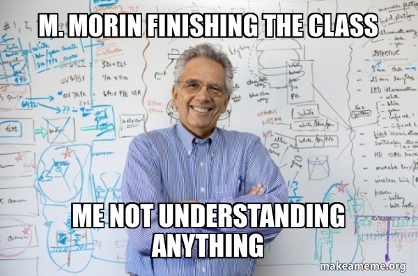 M. Morin finishing the class Me not understanding anything - Good Guy ...