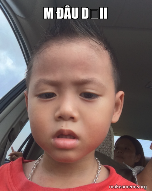m đâu dồii Meme Generator