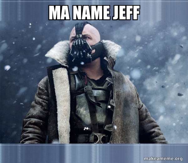ma name jeff - Bane (born into it, molded by it) Meme Generator