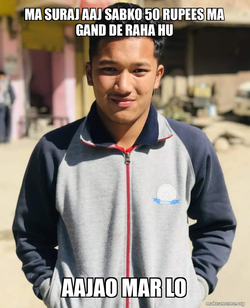 Ma Suraj Aaj sabko 50 rupees ma Gand de raha hu Aajao mar lo Meme Generator