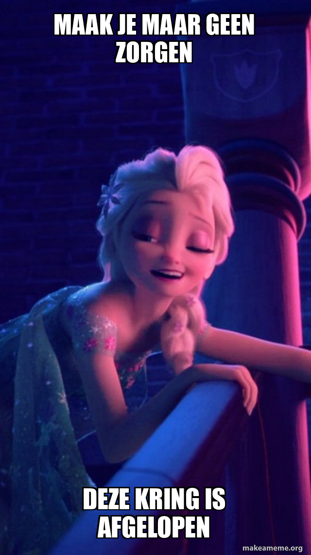 maak je maar geen zorgen Deze kring is afgelopen - Drunk Elsa Meme ...
