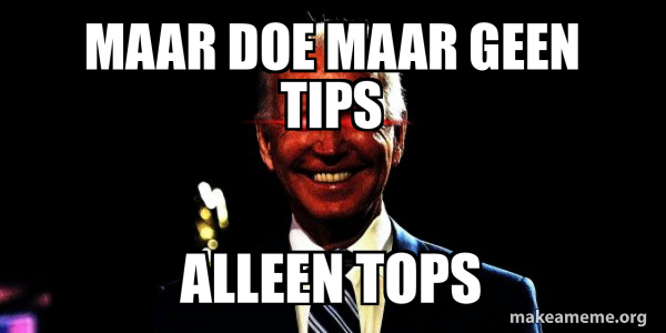maar doe maar geen tips alleen tops - Dark Brandon Meme Generator