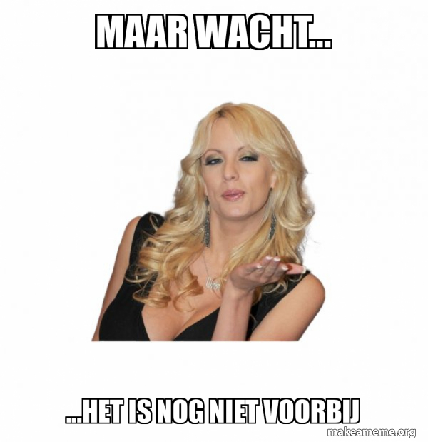maar wacht... ...het is nog niet voorbij - Stormy Daniels Meme Generator
