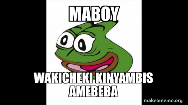Maboy Wakicheki kinyambis amebeba - Pepega Meme Generator