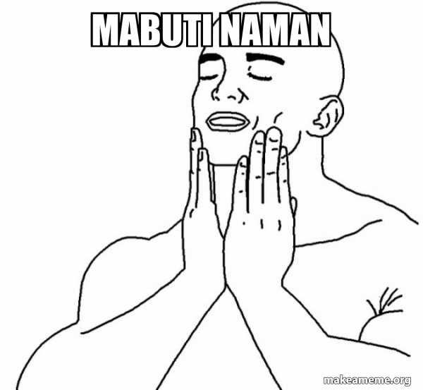 MABUTI NAMAN - Feels Good Meme Generator