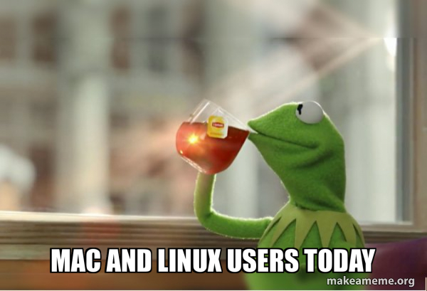 Mac and linux users today - Kermit Drinking Tea Meme Generator