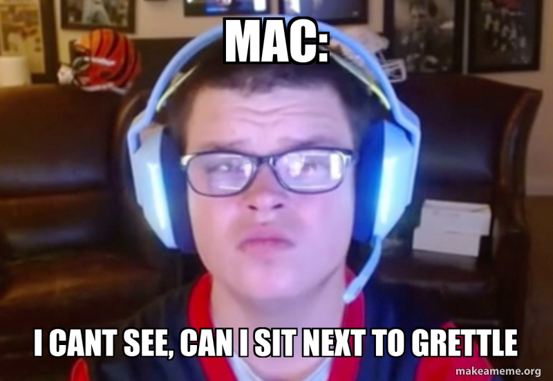 Mac: I cant see, Can I sit next to Grettle Meme Generator