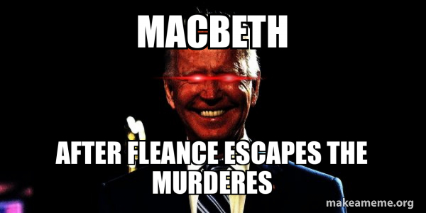Macbeth After Fleance escapes the murderes - Dark Brandon Meme Generator