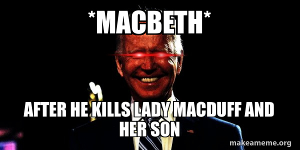 *Macbeth* After he kills Lady Macduff and her son - Dark Brandon Meme ...