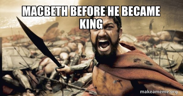 macbeth before he became king - The 300 Meme Generator