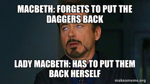 Macbeth: Forgets to put the daggers back Lady Macbeth: has to put them ...