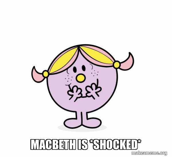 Macbeth is *shocked* - Little Miss Meme Generator