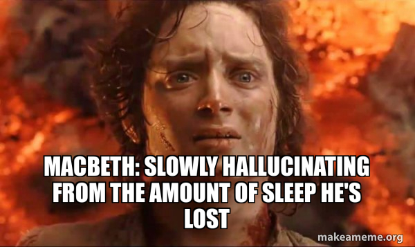 Macbeth: Slowly hallucinating from the amount of sleep he's lost ...