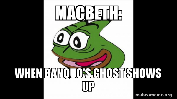 macbeth: when banquo's ghost shows up - Pepega Meme Generator