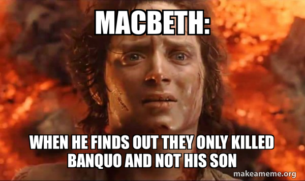 Macbeth: When he finds out they only killed banquo and not his son ...