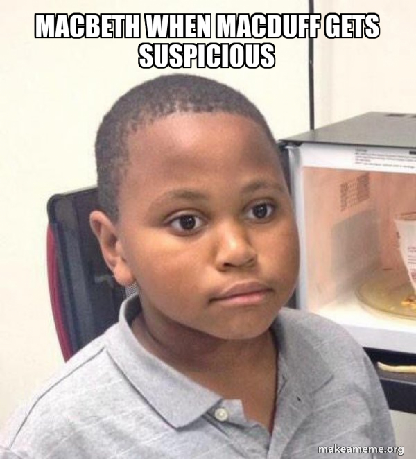 Macbeth when Macduff gets suspicious - Minor Mistake Marvin Meme Generator