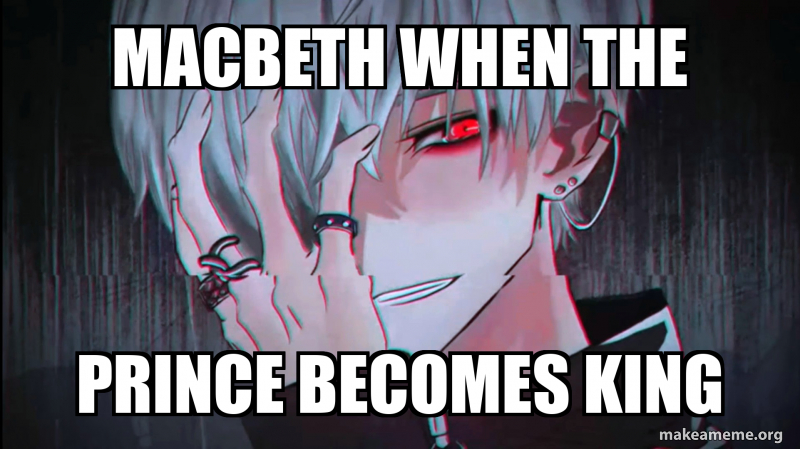 Macbeth when the prince becomes king Meme Generator