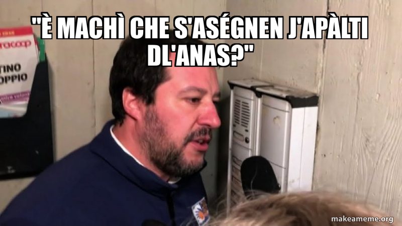 "è machì che s'aségnen j'apàlti dl'anas?" Meme Generator