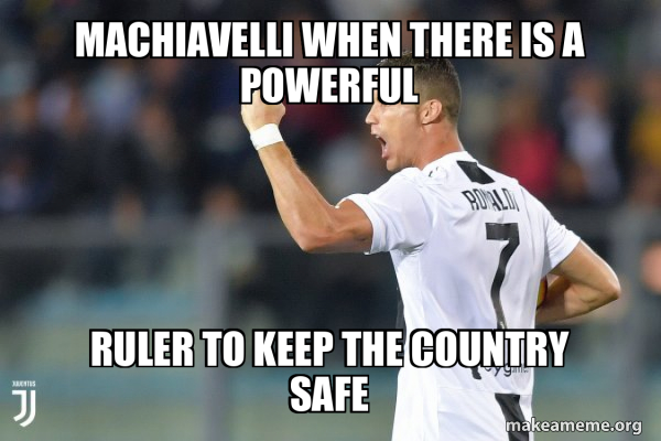 Machiavelli when there is a powerful ruler to keep the country safe ...