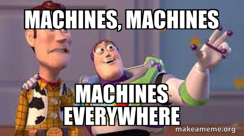Machines, Machines Machines Everywhere Meme Generator