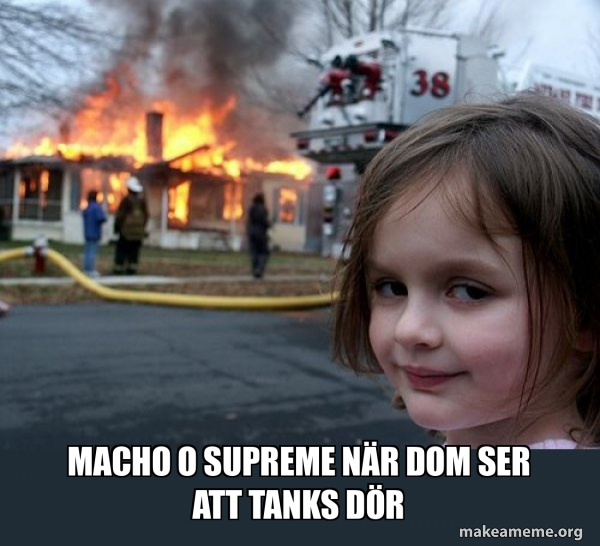 Macho o Supreme när dom ser att tanks dör - Disaster Girl Meme Generator