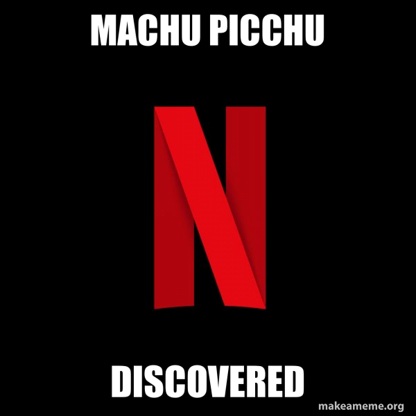 machu Picchu discovered - Netflix Meme Generator