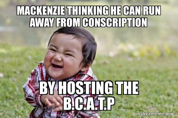Mackenzie thinking he can run away from conscription by hosting the b.c ...