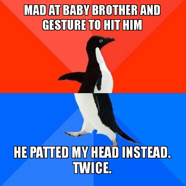 mad at baby brother and gesture to hit him he patted my head instead ...