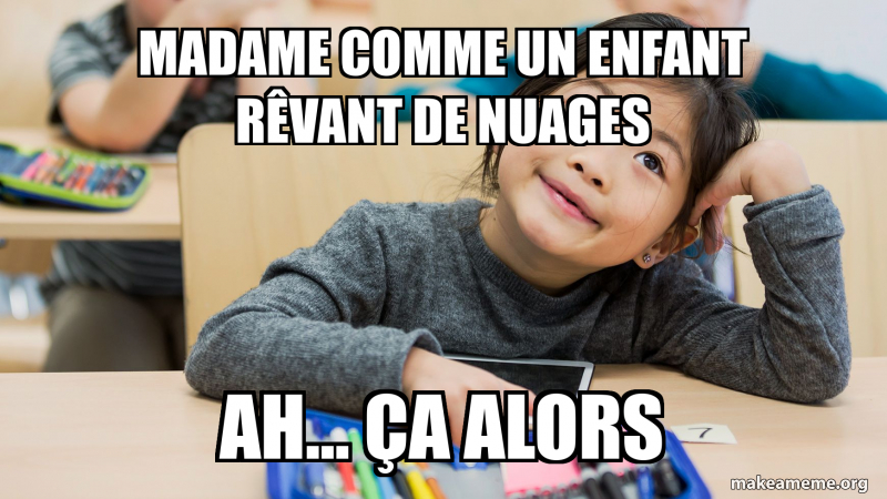 Madame comme un enfant rêvant de nuages ah... ça alors Meme Generator